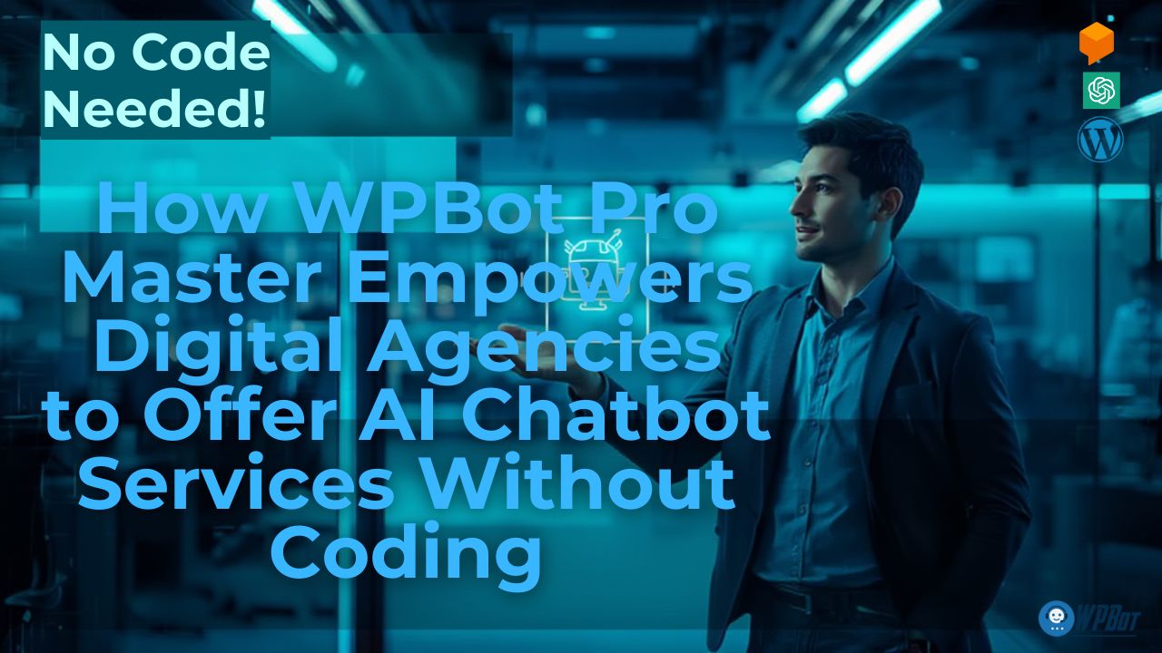 How WPBot Pro Master Empowers Digital Agencies to Offer AI Chatbot ...