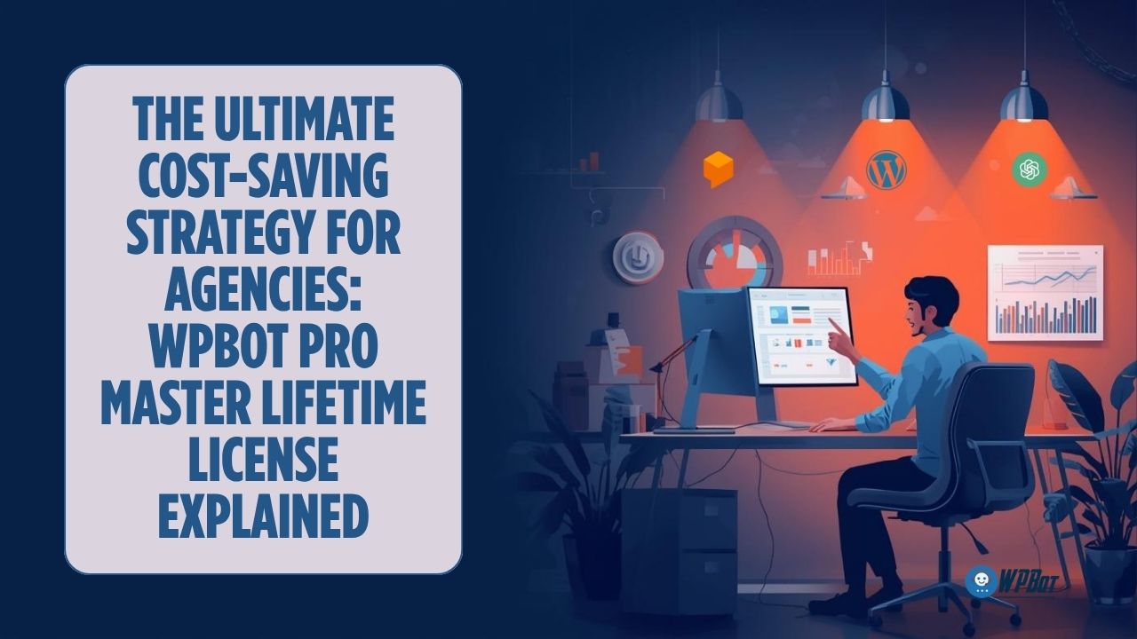 The Ultimate Cost-Saving Strategy for Agencies: WPBot Pro Master Lifetime License Explained ...